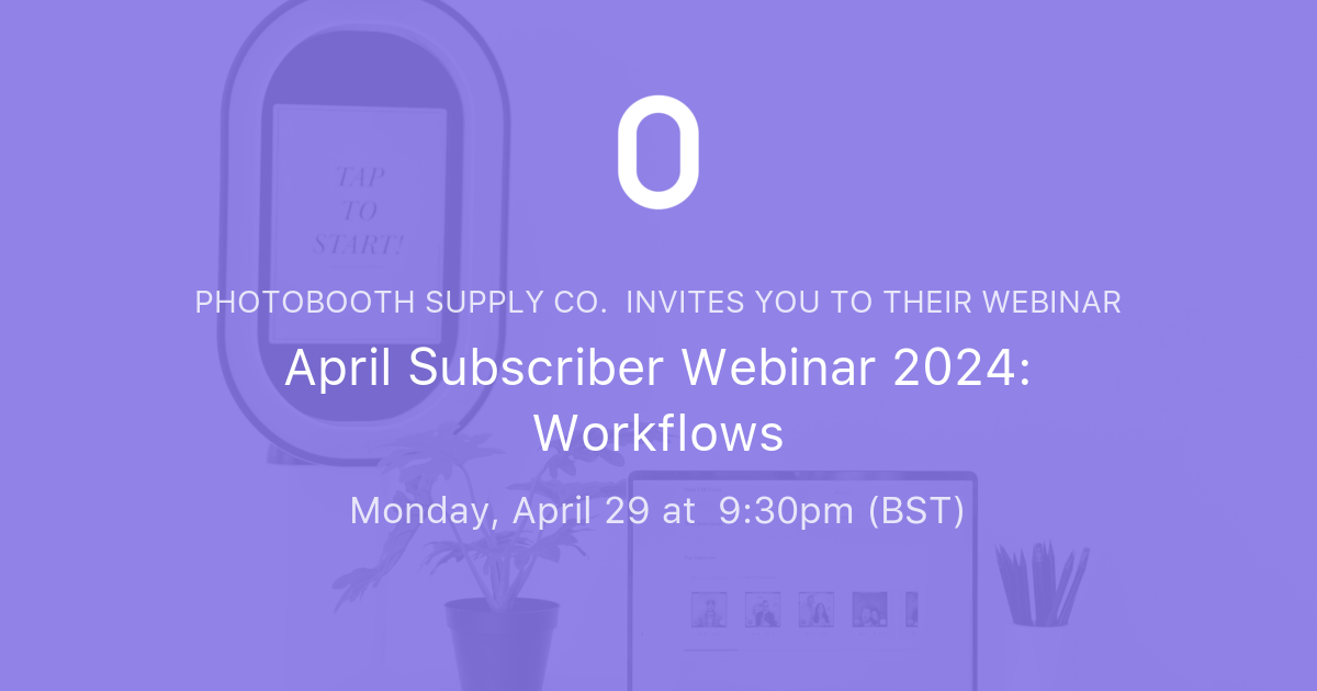 April Subscriber Webinar 2024: Workflows | Photobooth Supply Co.