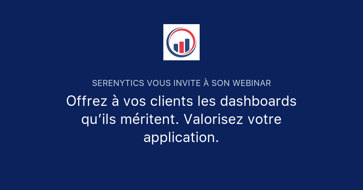 Offrez à vos clients les dashboards qu’ils méritent. Valorisez votre application. | Serenytics
