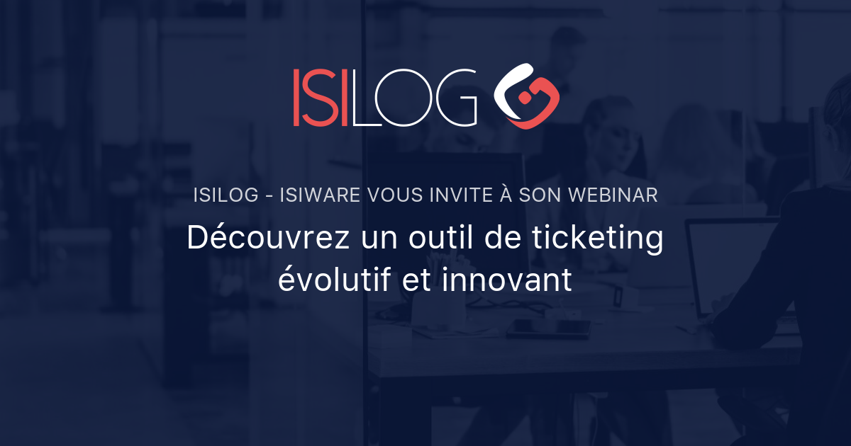 Découvrez un outil de ticketing évolutif et innovant | ISILOG - ISIWARE