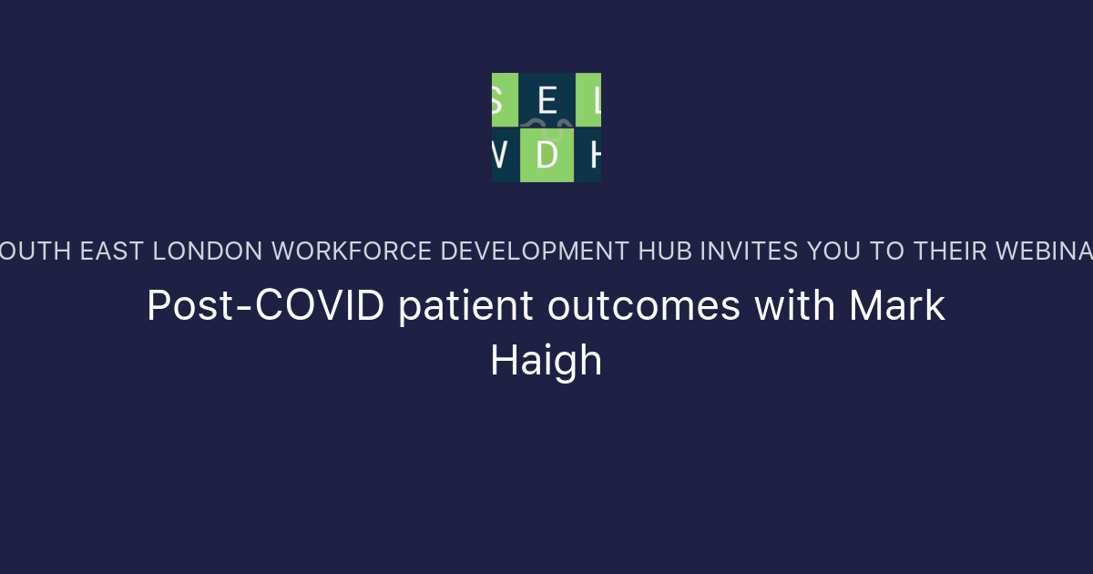 Post-COVID patient outcomes with Mark Haigh | South East London ...