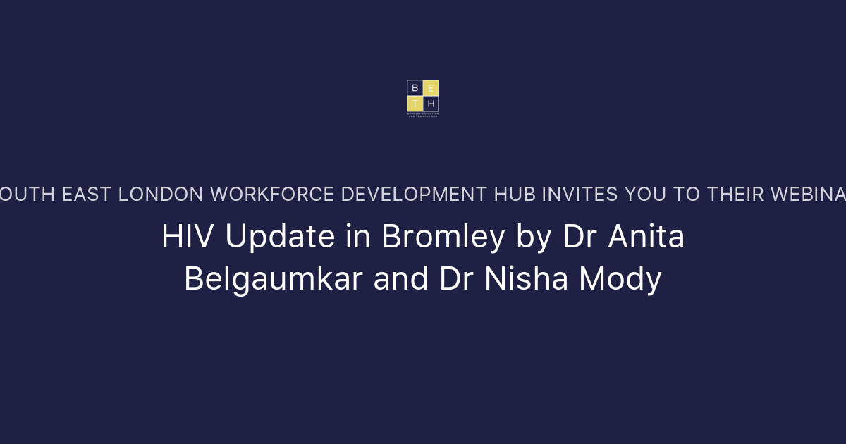 HIV Update in Bromley by Dr Anita Belgaumkar and Dr Nisha Mody | South East London Workforce ...