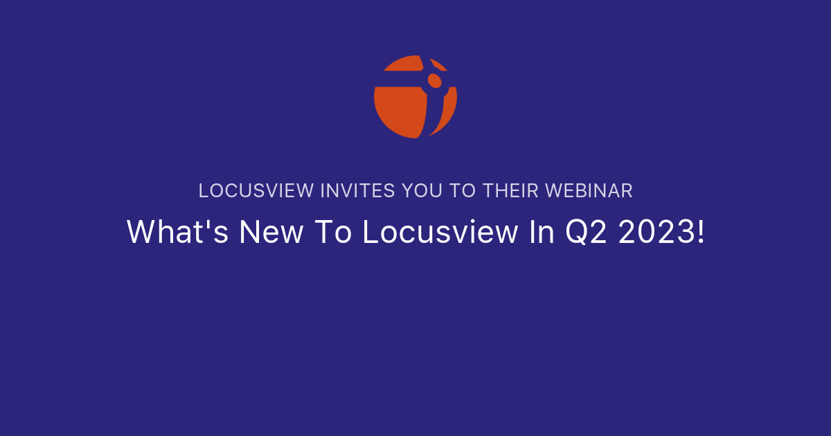 What's New To Locusview In Q2 2023! | Locusview
