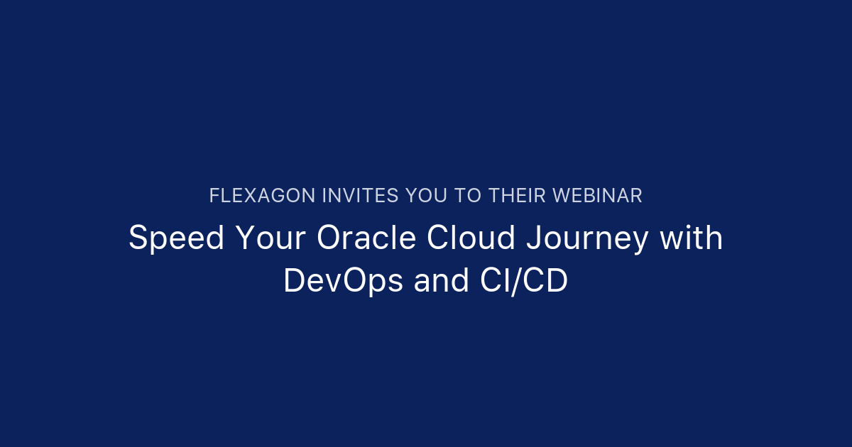 Speed Your Oracle Cloud Journey with DevOps and CI/CD | Flexagon