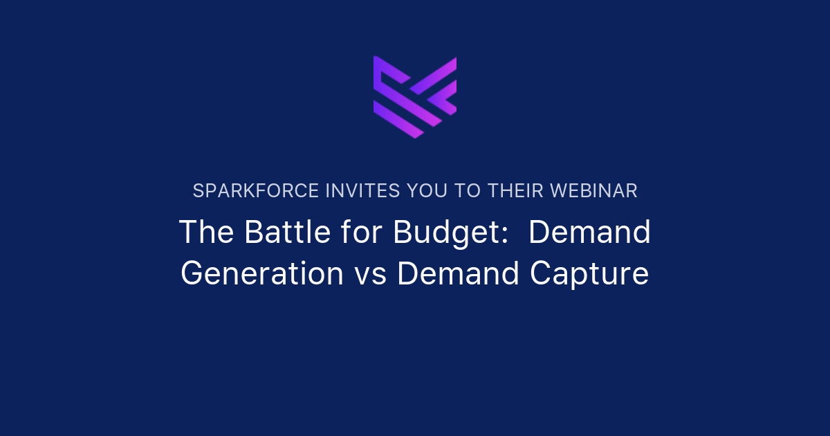 The Battle for Budget: Demand Generation vs Demand Capture | SparkForce