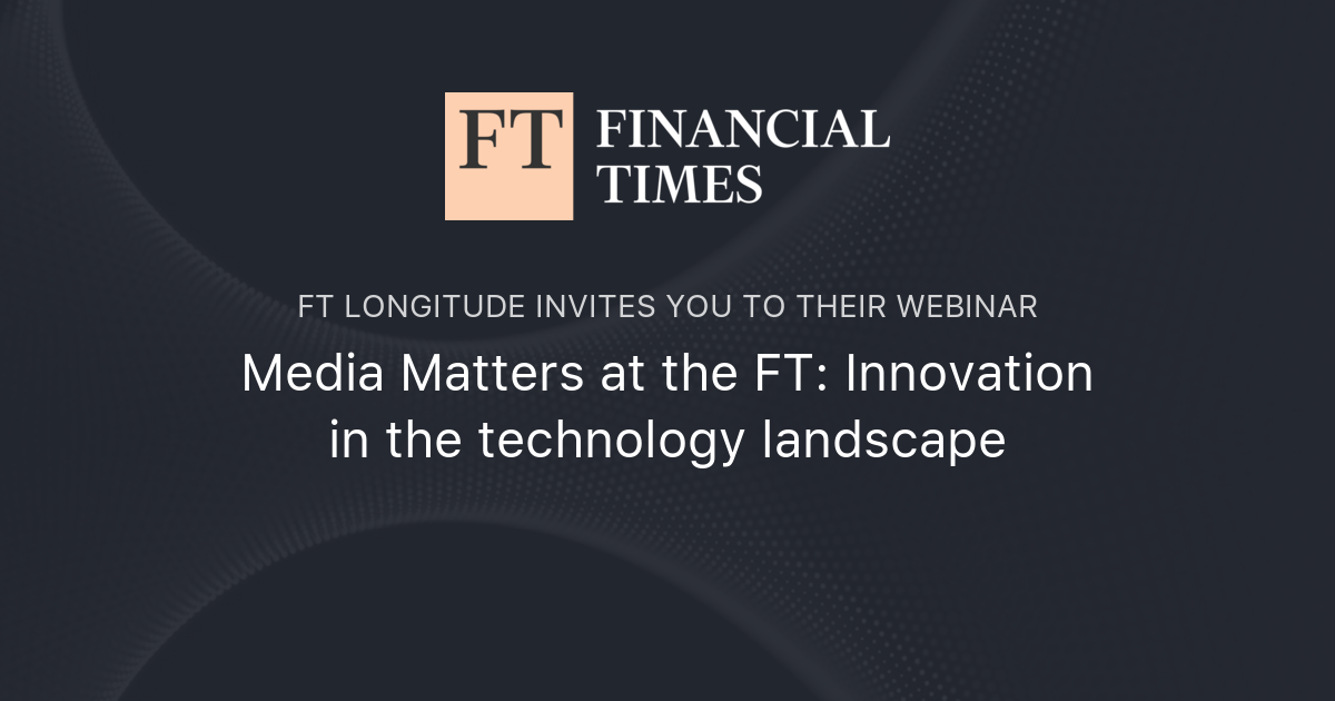 Media Matters at the FT: Innovation in the technology landscape | FT ...