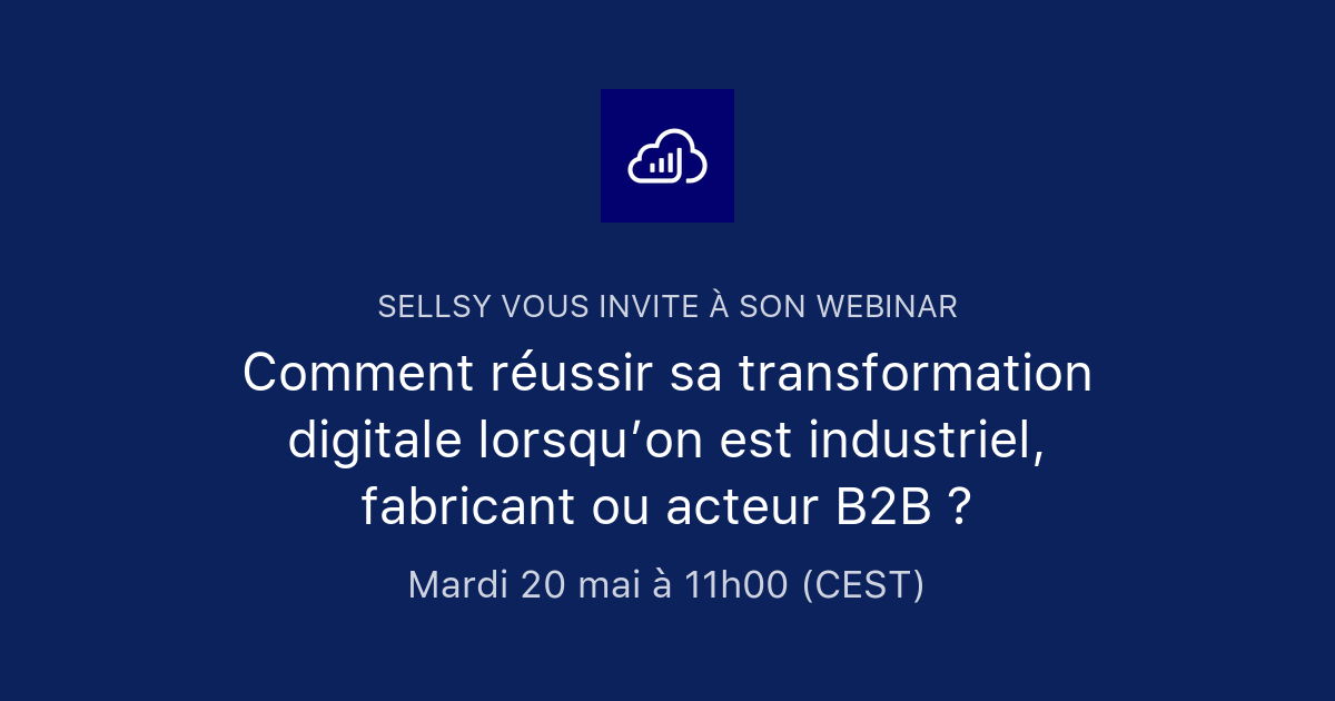 Comment réussir sa transformation digitale lorsqu’on est industriel, fabricant ou acteur B2B ...