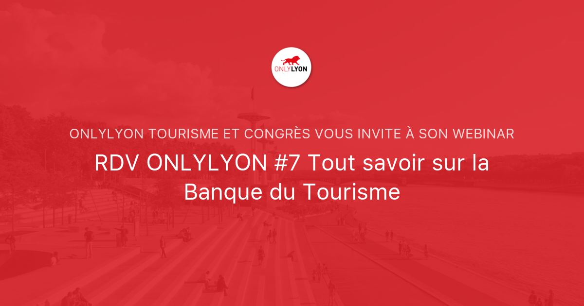 RDV ONLYLYON #7 Tout savoir sur la Banque du Tourisme | ONLYLYON ...