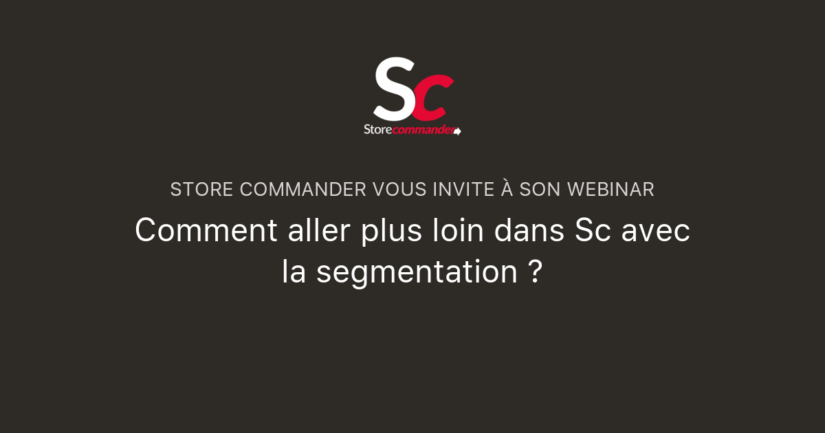 Comment aller plus loin dans Sc avec la segmentation ? | Store Commander